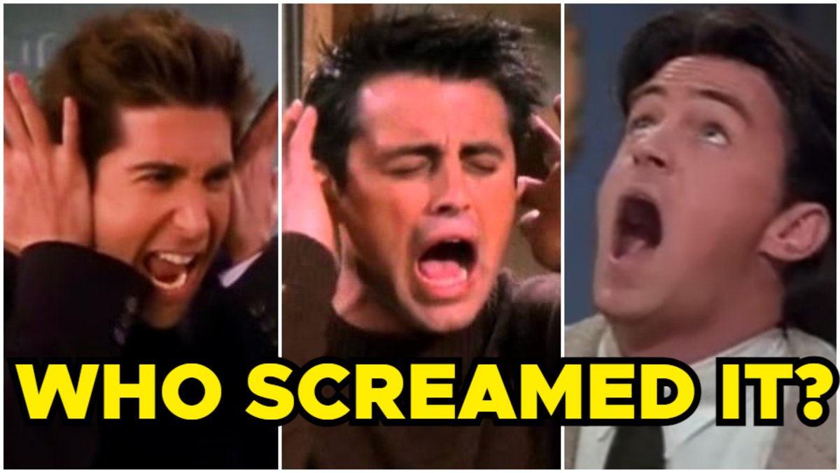Friends Quiz: Who Screamed It - Joey, Chandler Or Ross?