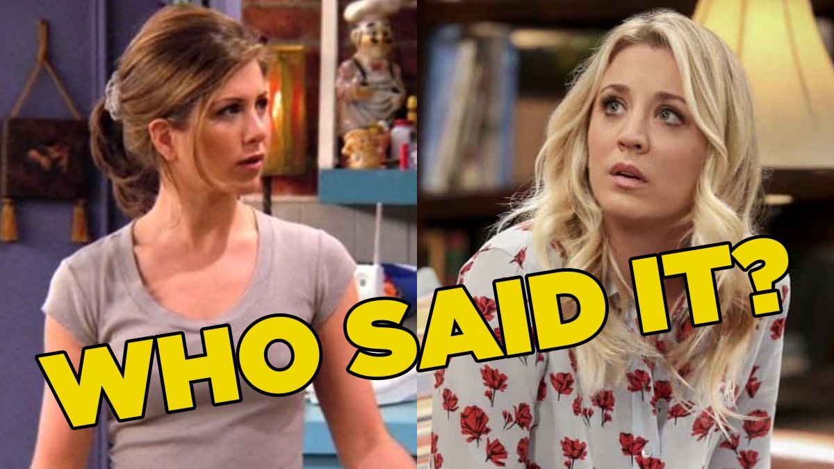 Friends Or The Big Bang Theory Quiz: Who Said It - Rachel Or Penny?